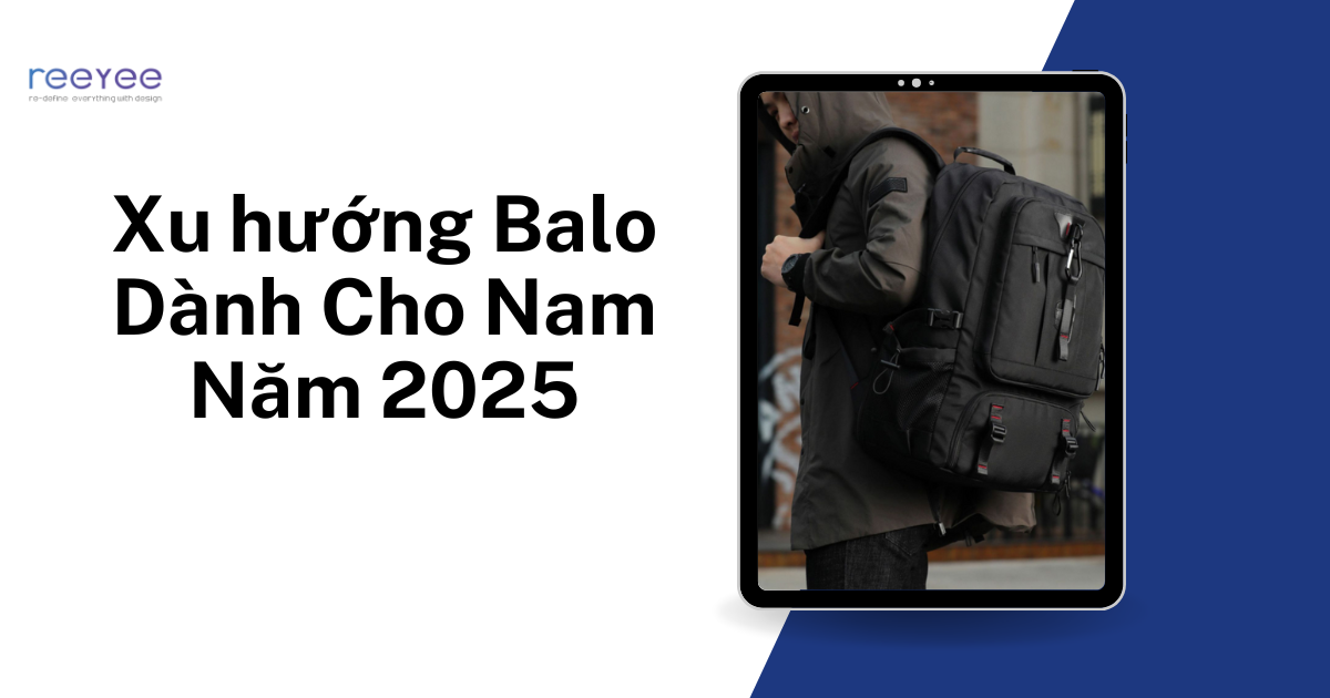 Xu hướng Balo Dành Cho Nam Năm 2025 - Reeyee Việt Nam - Man Bags